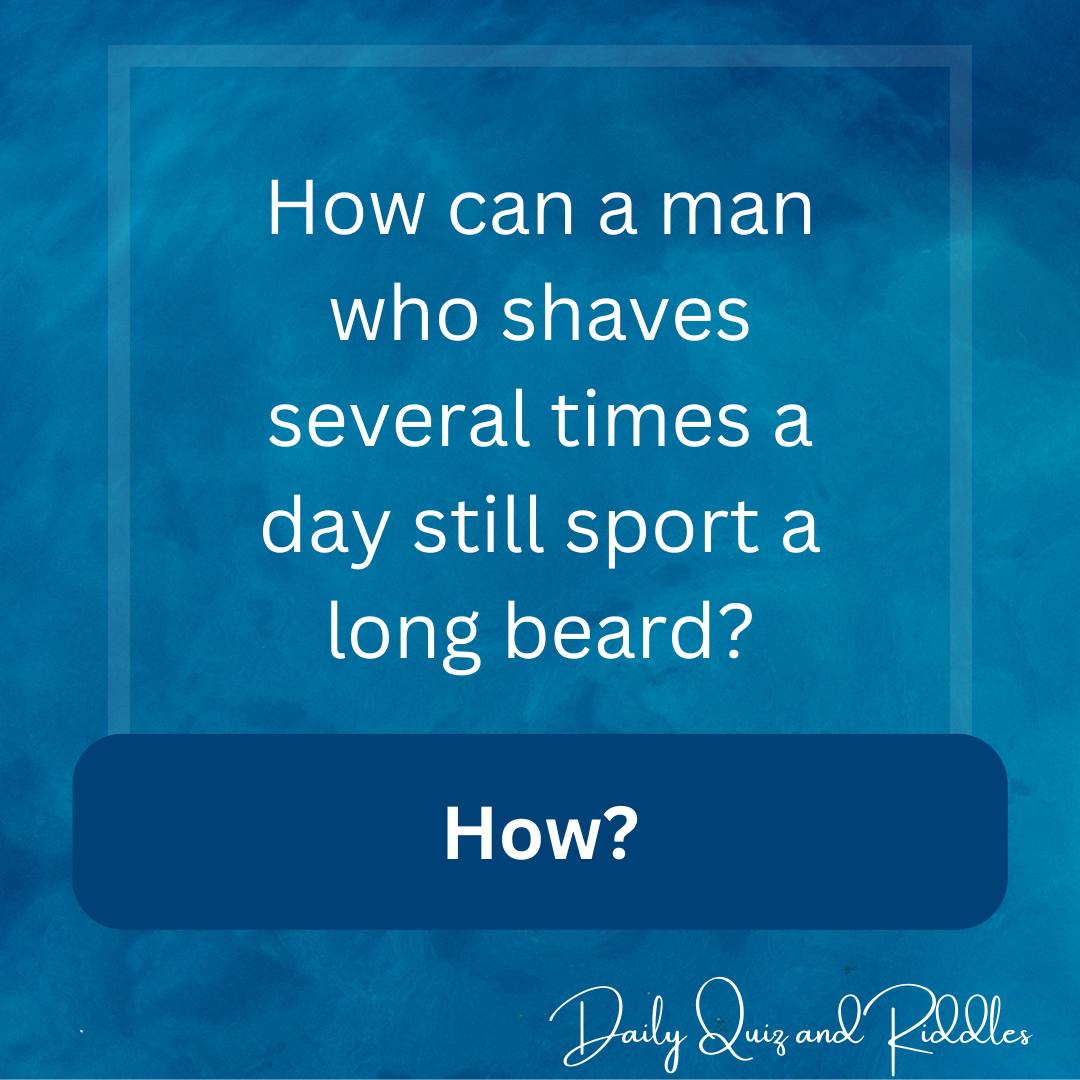 Man shaves several times a day, yet has a beard - Daily Quiz and Riddles