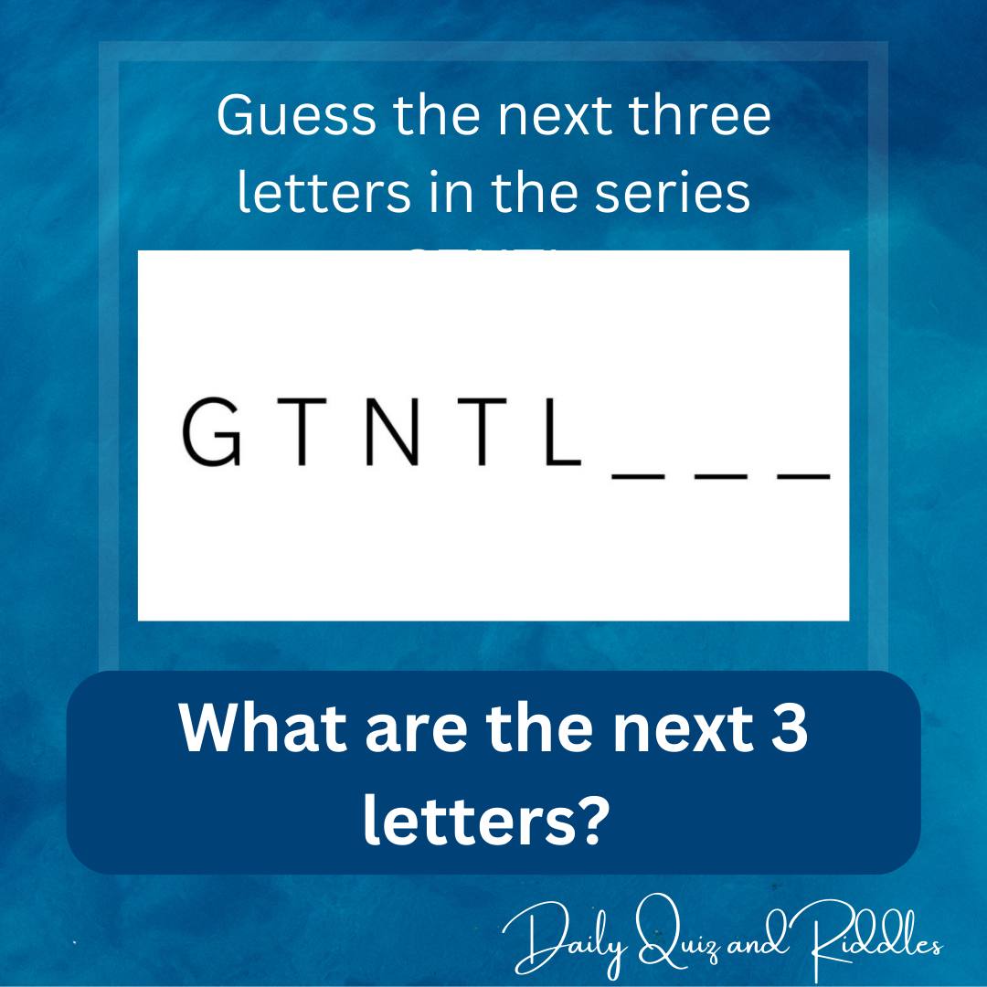 Guess the next three letters in the series GTNTL - Daily Quiz and Riddles