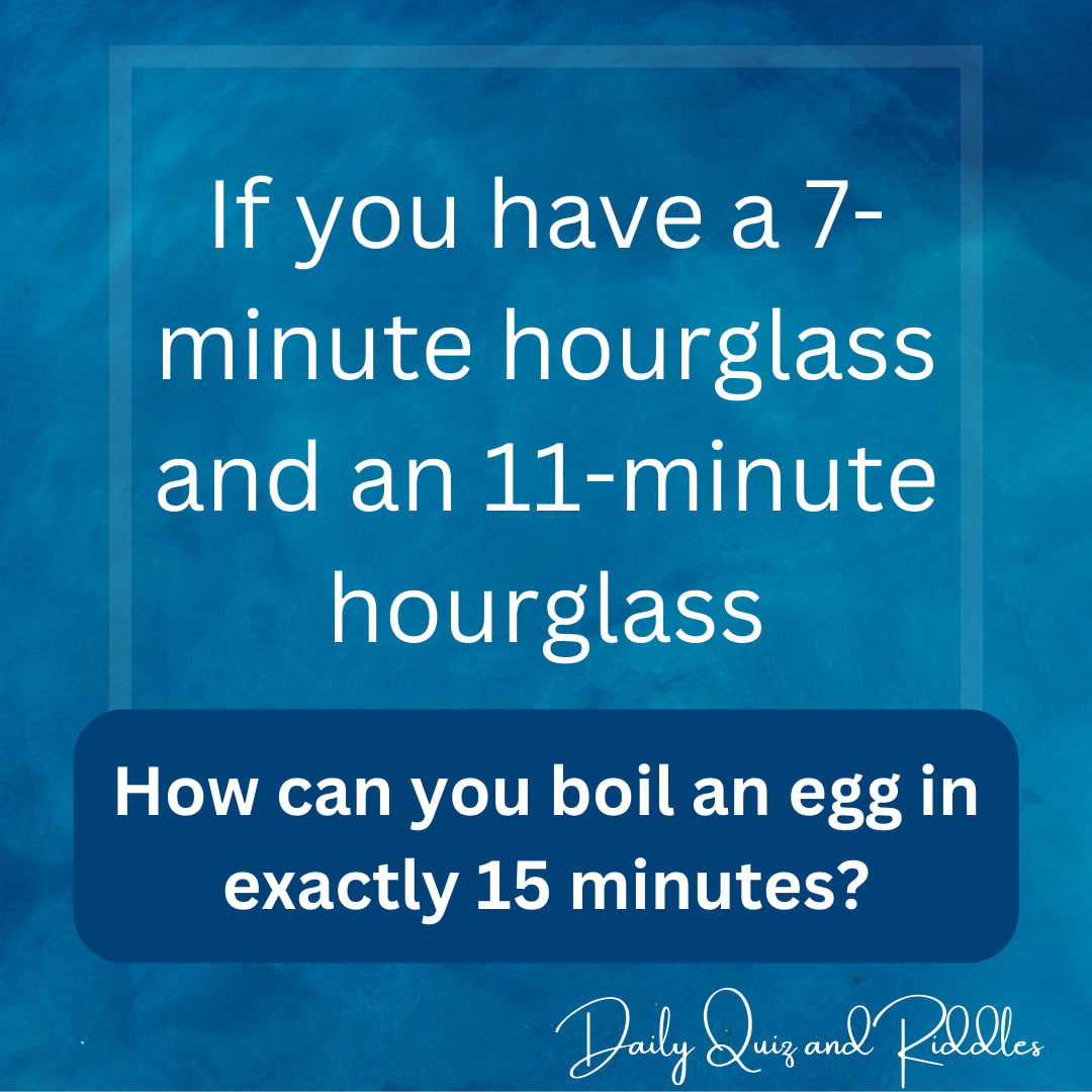 If you have a 7-minute hourglass and an 11-minute hourglass - Daily ...